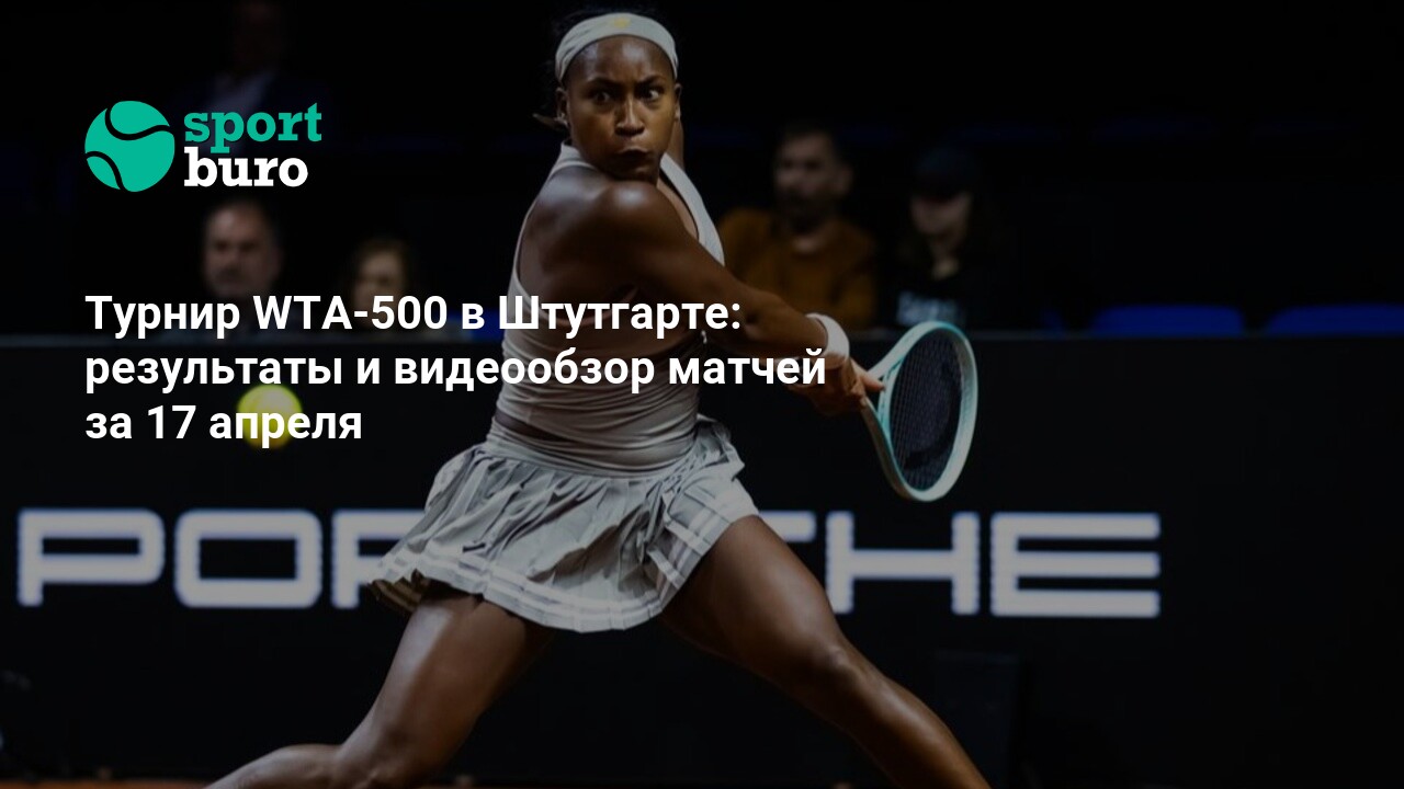 Турнир WTA-500 в Штутгарте: результаты и видеообзор матчей за 17 апреля - Sportburo.kz